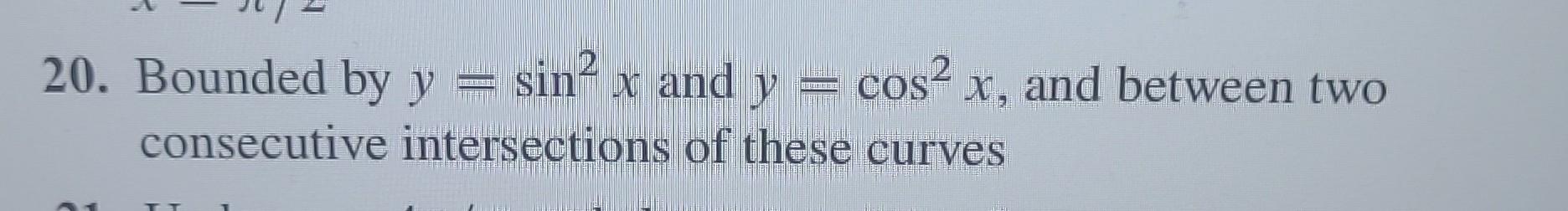 Solved 20. Bounded by \\( y=\\sin ^{2} x \\) and \\( y=\\cos | Chegg.com