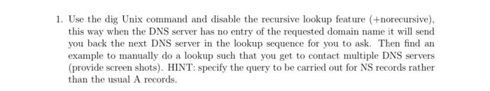 Solved 1. Use the dig Unix command and disable the recursive | Chegg.com