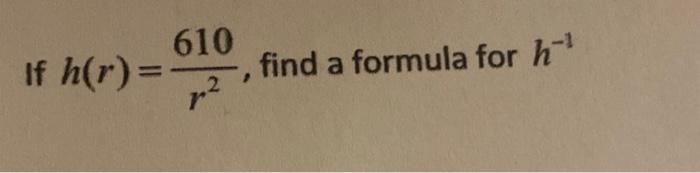 Solved If h(r)=r2610, find a formula for h−1 | Chegg.com