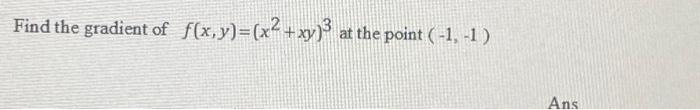 Solved Find the gradient of f(x,y)=(x2 + xy)3 at the point | Chegg.com