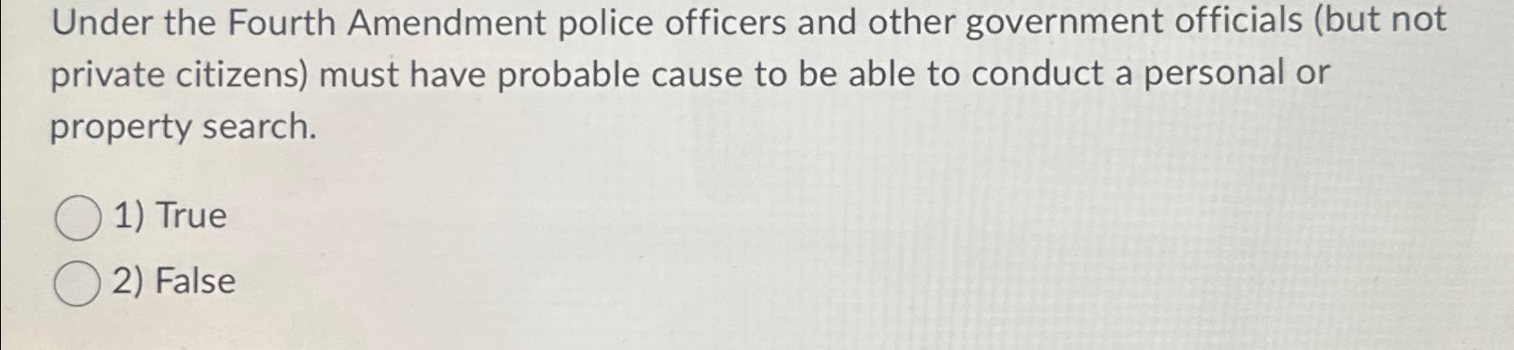 Solved Under the Fourth Amendment police officers and other | Chegg.com