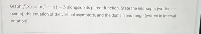 Solved Graph f(x)=ln(2−x)−3 alongside its parent function. | Chegg.com