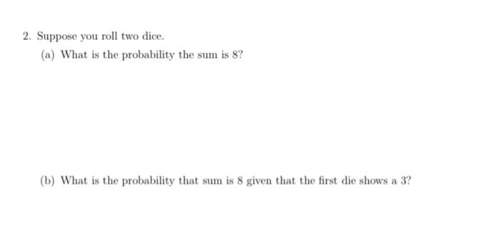 Solved 2. Suppose you roll two dice. (a) What is the | Chegg.com