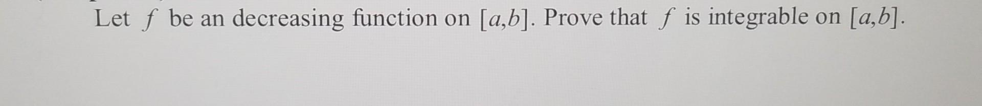 Solved Let f be an decreasing function on [a,b]. Prove that | Chegg.com
