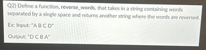 Solved Q2) Define a function, reverse_words, that takes in a | Chegg.com