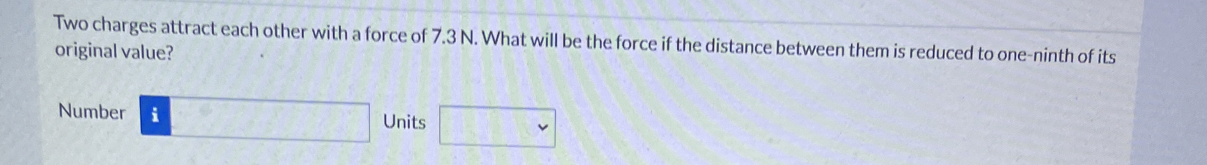 Solved Two charges attract each other with a force of 7.3N. | Chegg.com