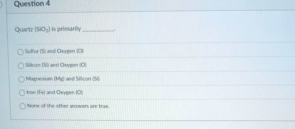 Solved Question 4Quartz (SiO2) ﻿is primarilySulfur (S) ﻿and | Chegg.com