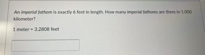 Solved An imperial fathom is exactly 6 feet in length. How | Chegg.com