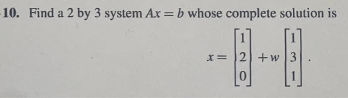 Solved 10. Find a 2 by 3 system Ax=b whose complete solution | Chegg.com