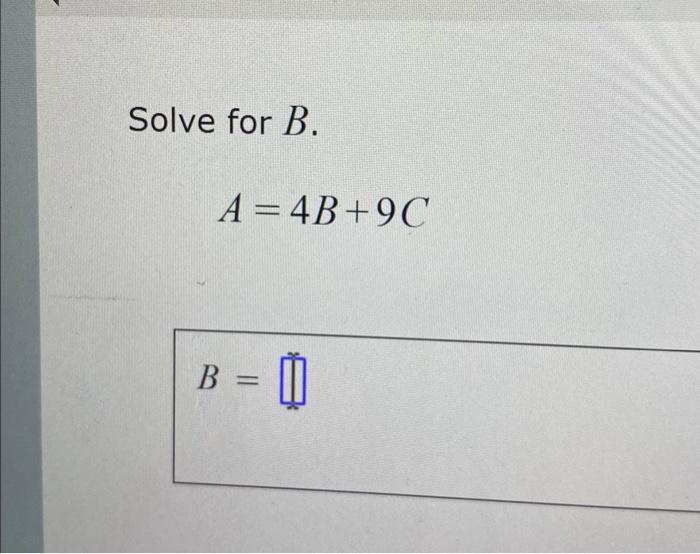 Solved Solve for B. A=4B+9C B= | Chegg.com