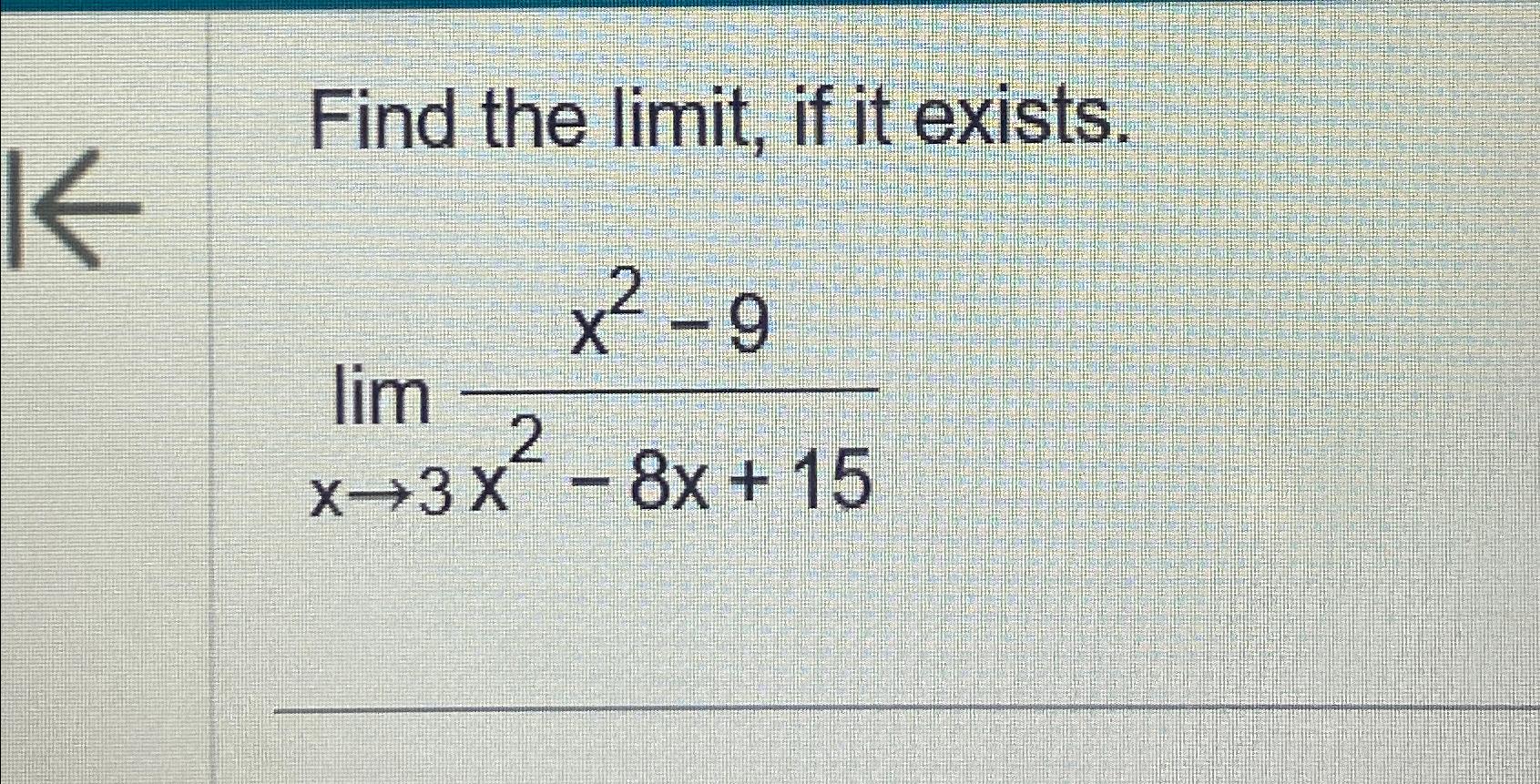 Solved Find the limit, ﻿if it exists.limx→3x2-9x2-8x+15 | Chegg.com