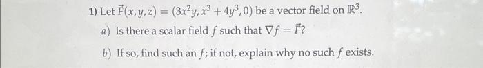 Solved 1) Let F(x,y,z)=(3x2y,x3+4y3,0) be a vector field on | Chegg.com