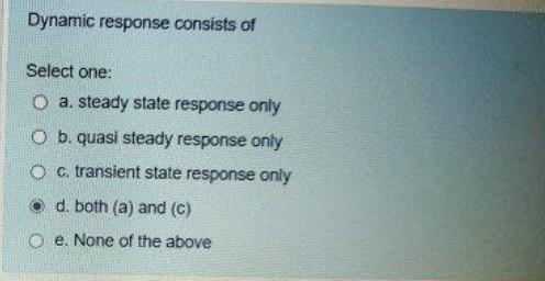 Solved Dynamic response consists of Select one: a. steady | Chegg.com