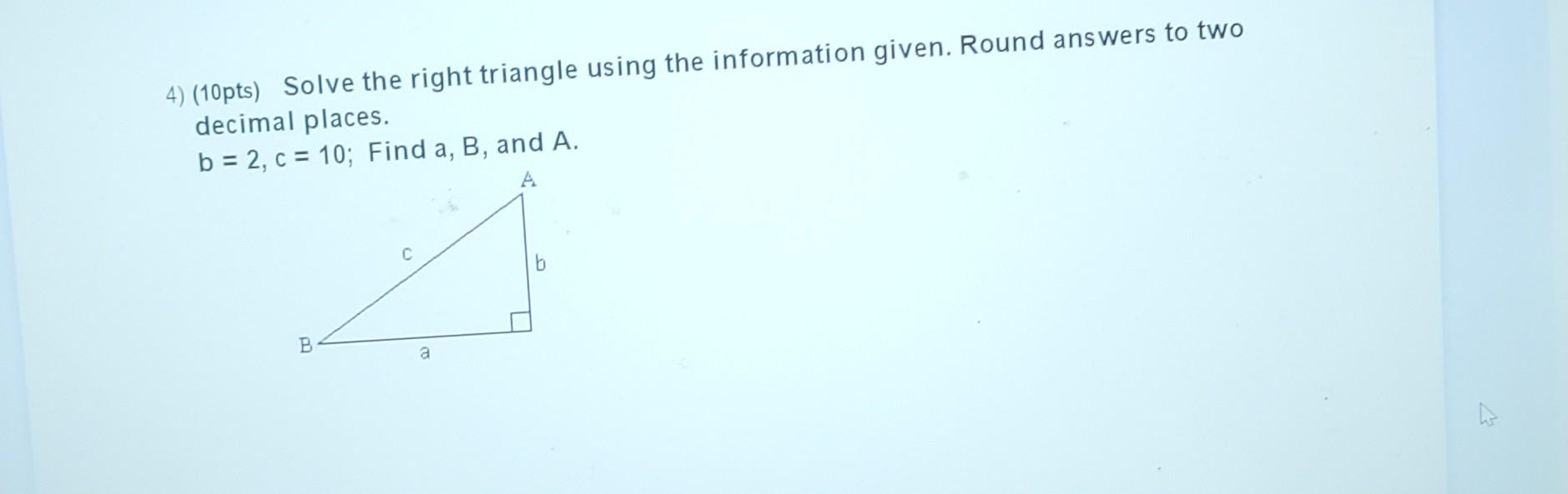 Solved 4) (10pts) Solve the right triangle using the | Chegg.com