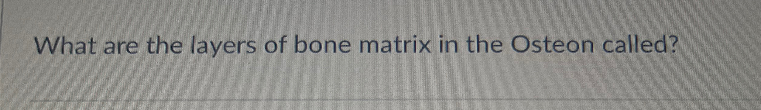 Solved What are the layers of bone matrix in the Osteon | Chegg.com