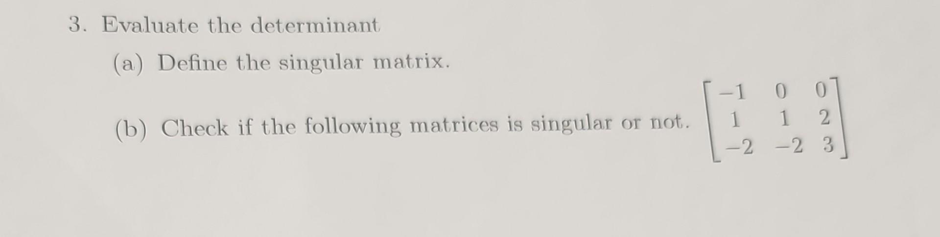 Solved 3. Evaluate the determinant (a) Define the singular | Chegg.com