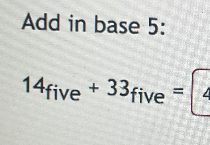 Solved Add in base 5 ﻿:14five +33five = | Chegg.com