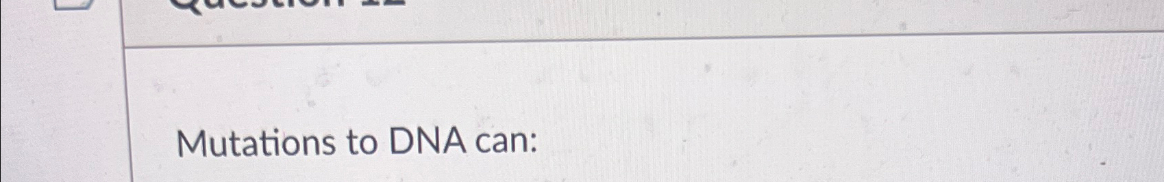 Solved Mutations to DNA can: | Chegg.com