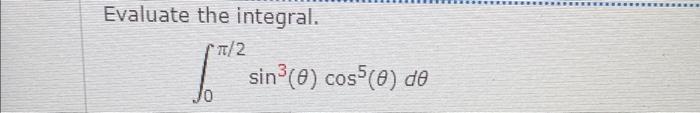Solved Evaluate the integral. ∫0π/2sin3(θ)cos5(θ)dθ | Chegg.com