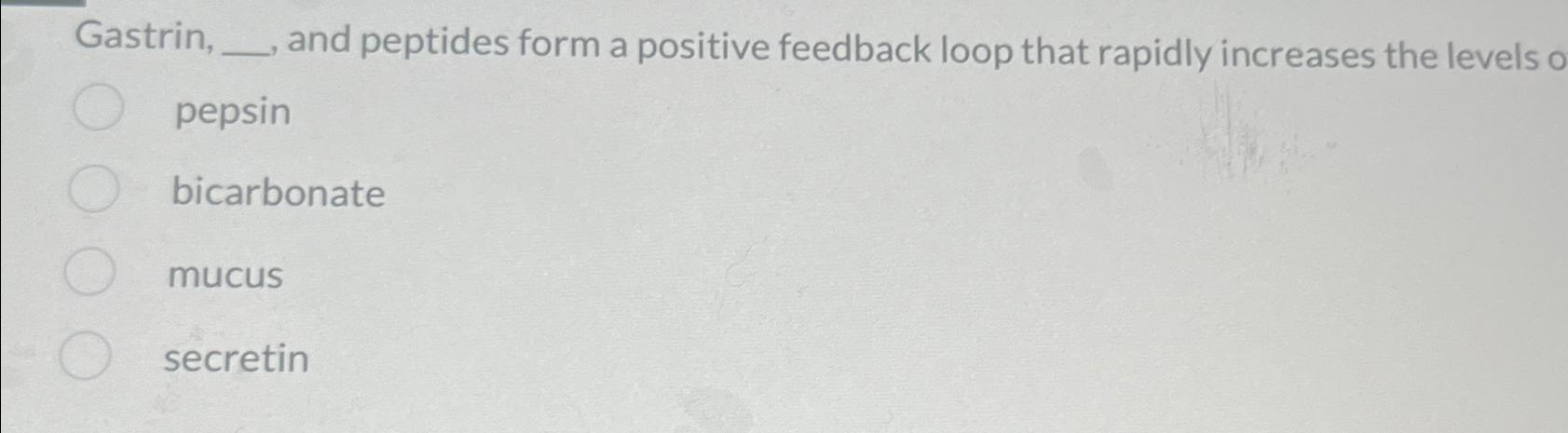 Solved Gastrin, and peptides form a positive feedback loop | Chegg.com