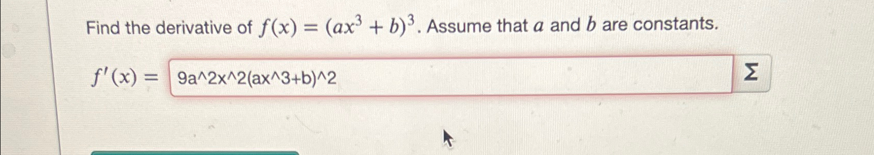 Solved Find the derivative of f(x)=(ax3+b)3. ﻿Assume that a | Chegg.com