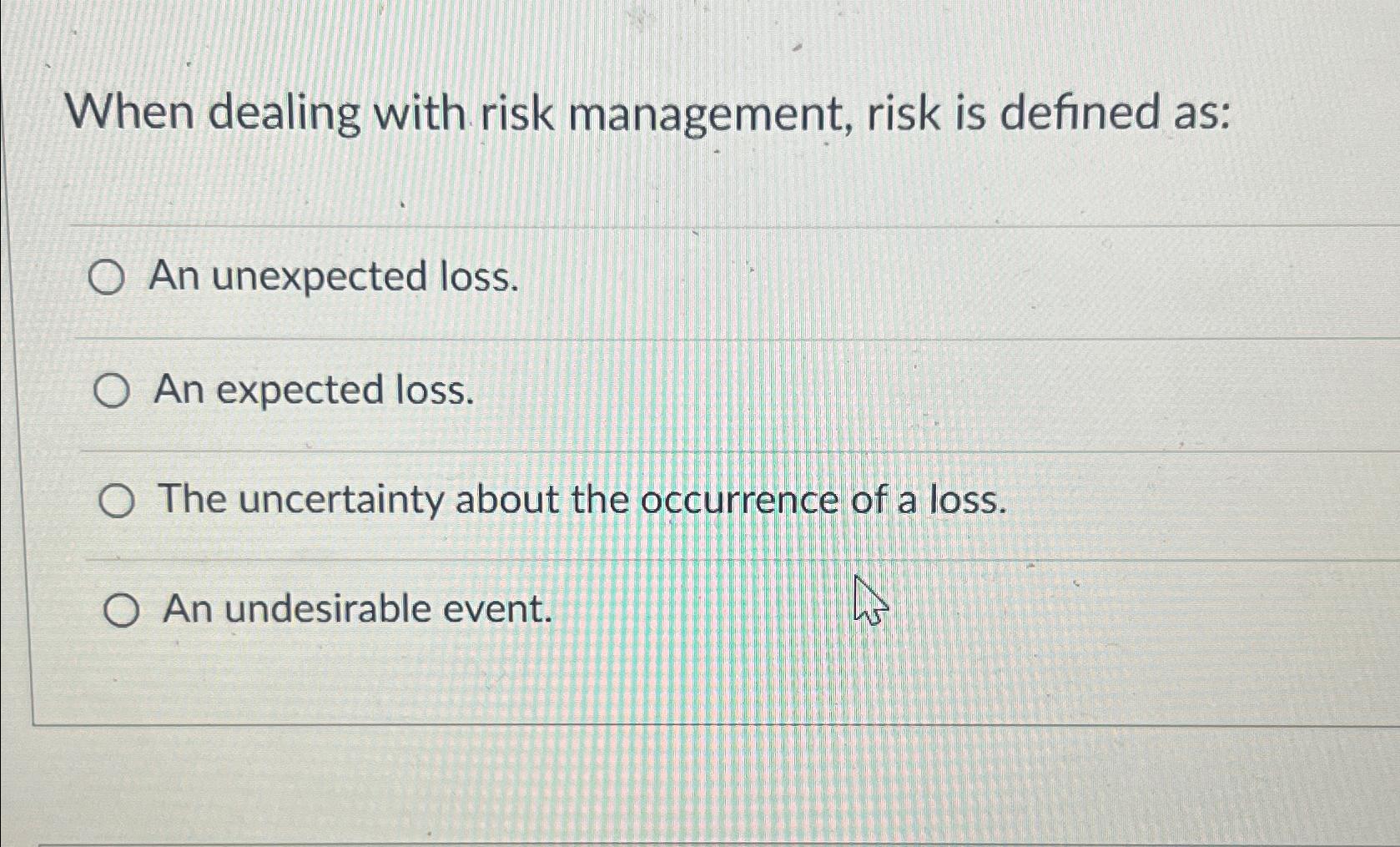 Solved When dealing with risk management, risk is defined | Chegg.com
