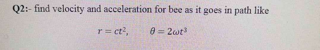 Solved Q2:- find velocity and acceleration for bee as it | Chegg.com