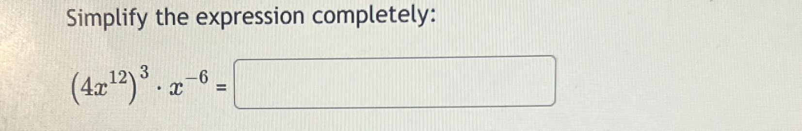 Solved Simplify the expression completely:(4x12)3*x-6= | Chegg.com