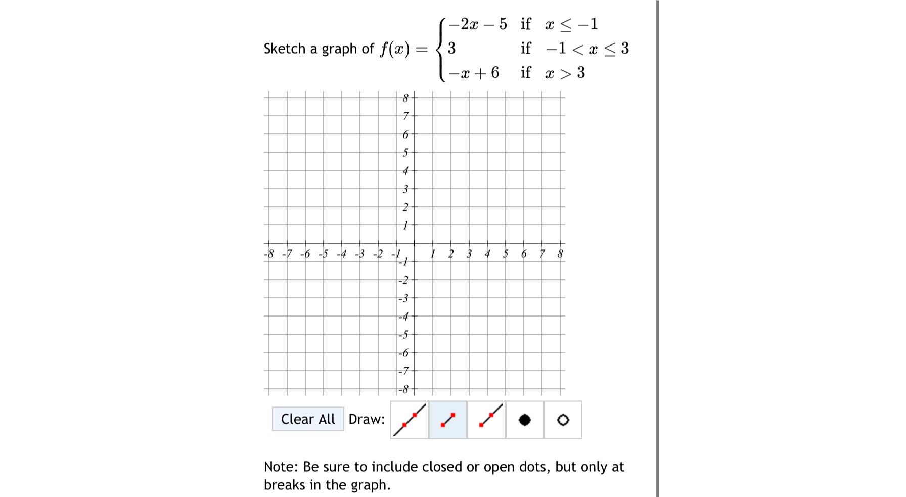 Solved Sketch a graph of f(x)={-2x-5 if x≤-13 if -13Note: Be | Chegg.com