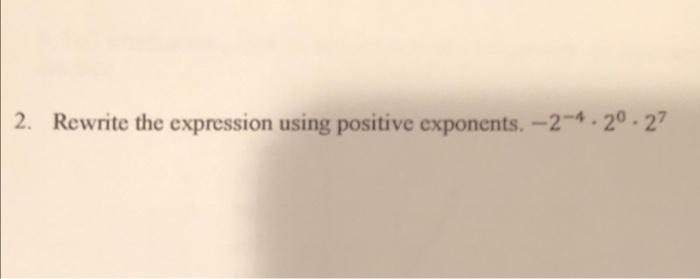 Solved 2. Rewrite the expression using positive exponents. | Chegg.com