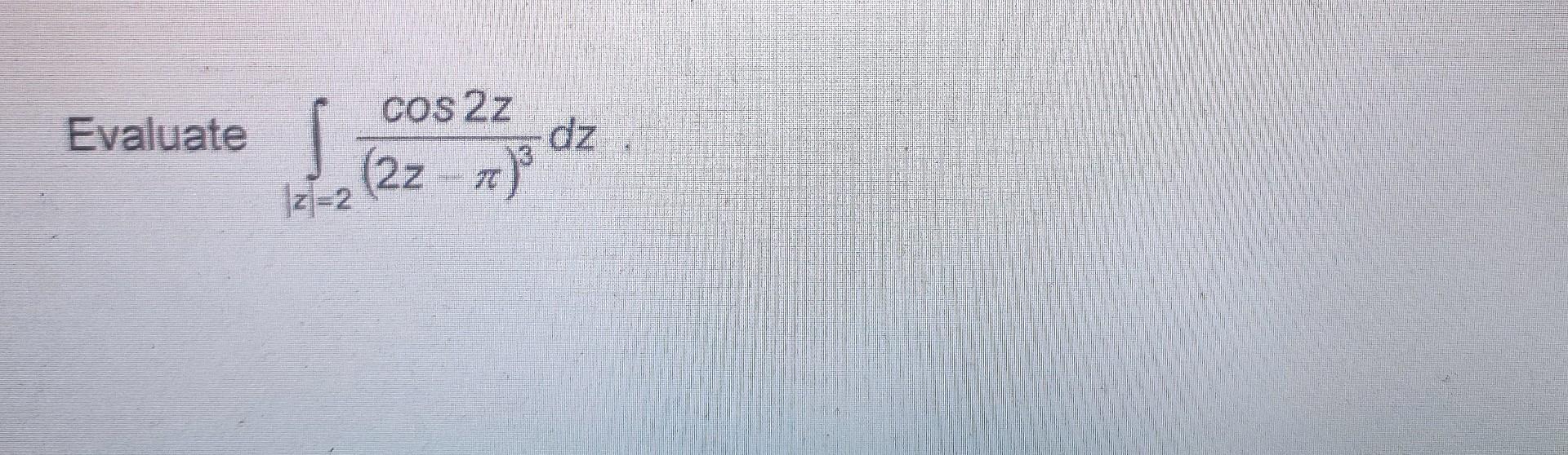 Solved cos 2z Evaluate S dz 121-2 (22 re} | Chegg.com