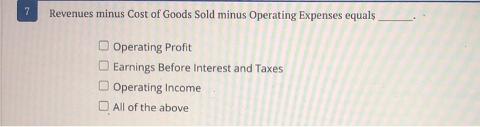 Solved 7 Revenues minus Cost of Goods Sold minus Operating | Chegg.com