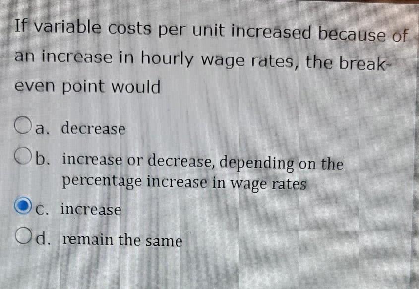 Solved If variable costs per unit increased because of an | Chegg.com