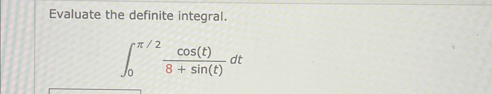 Solved Evaluate the definite integral.∫0π2cos(t)8+sin(t)dt | Chegg.com