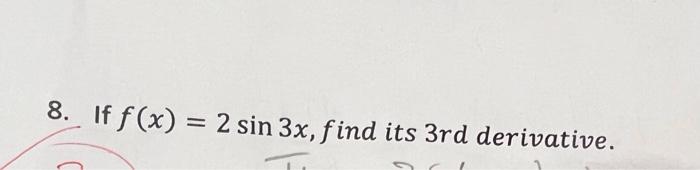 Solved 8. If f(x)=2sin3x, find its 3r derivative. | Chegg.com