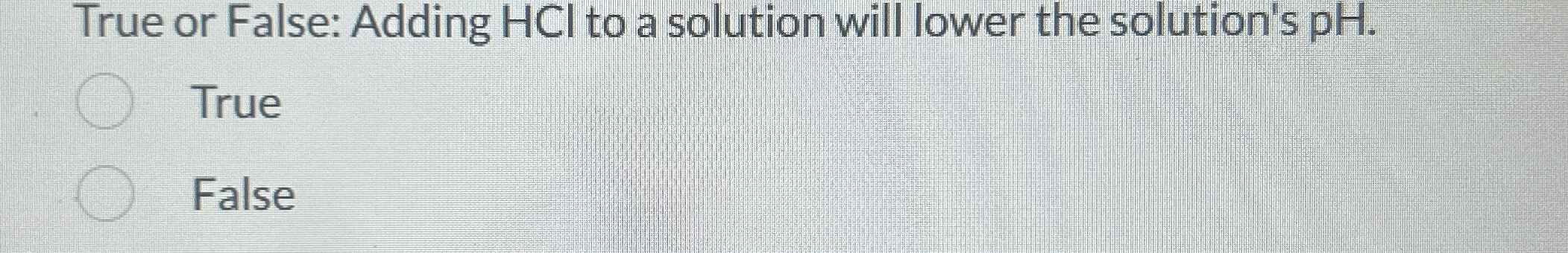 Solved True or False: Adding HCl ﻿to a solution will lower | Chegg.com