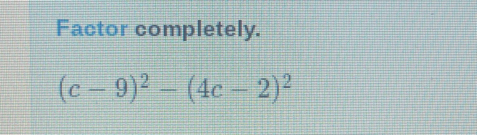 Solved Factor completely.(c-9)2-(4c-2)2 | Chegg.com