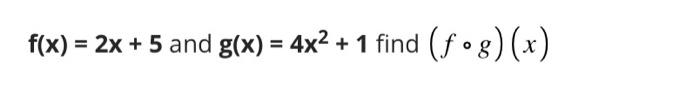 Solved f(x)=2x+5 and g(x)=4x2+1 find (f∘g)( | Chegg.com