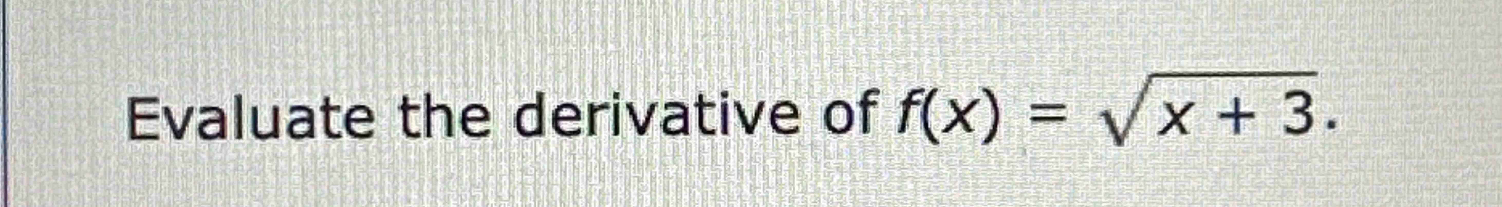 Solved Evaluate the derivative of f(x)=x+32 | Chegg.com