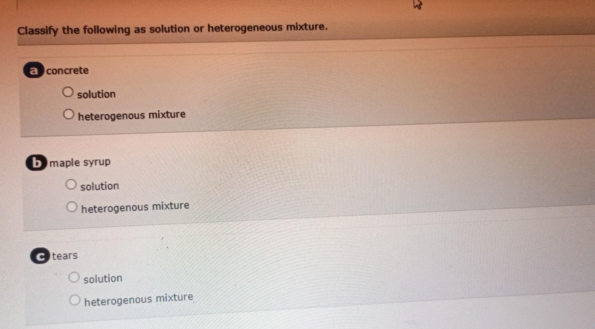 Solved Classify the following as solution or heterogeneous | Chegg.com