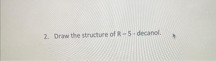 Solved 2. Draw the structure of R−5 - decanol. | Chegg.com
