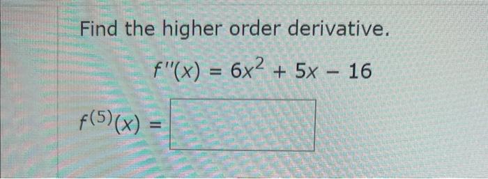 Solved Find the higher order derivative. f′′(x)=6x2+5x−16 | Chegg.com