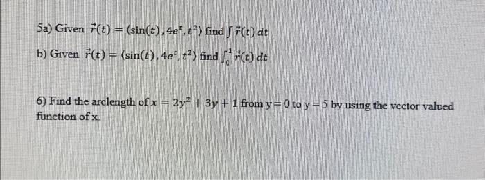 Solved 5a) Given r(t)=(sin(t),4et,t2) find ∫r(t)dt b) Given | Chegg.com