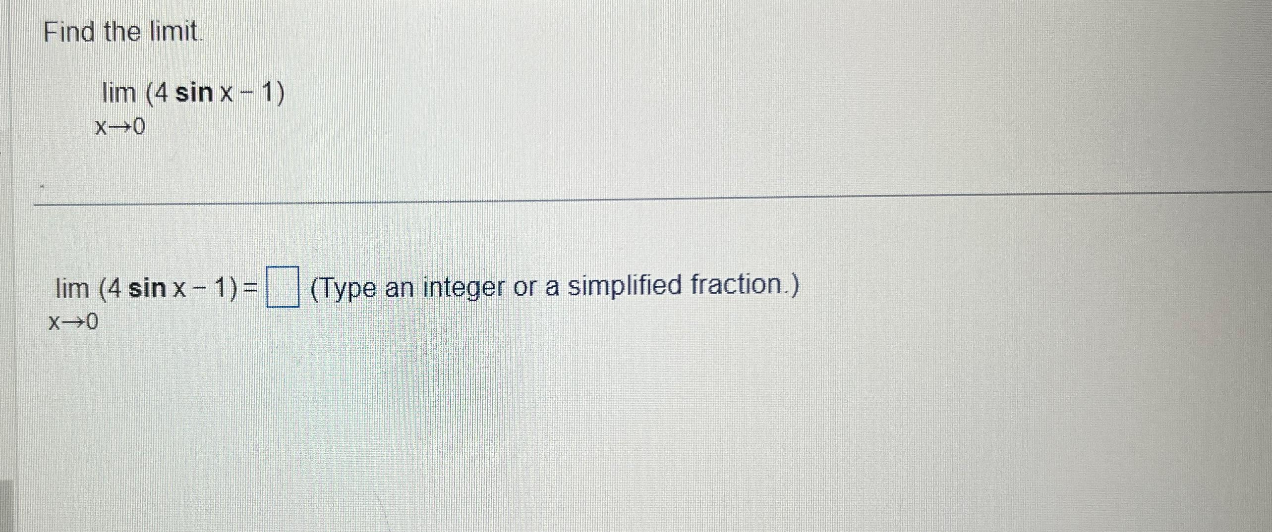 Solved Find the limit.limx→0(4sinx-1)limx→0(4sinx-1)=, (Type | Chegg.com Solved Find the limit.limx→0(4sinx-1)limx→0(4sinx-1)=, (Type | Chegg.com
