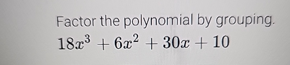 Solved Factor the polynomial by grouping.18x3+6x2+30x+10 | Chegg.com