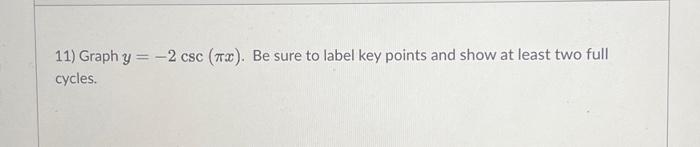 Solved 11) Graph y=-2 csc (7x). Be sure to label key points | Chegg.com