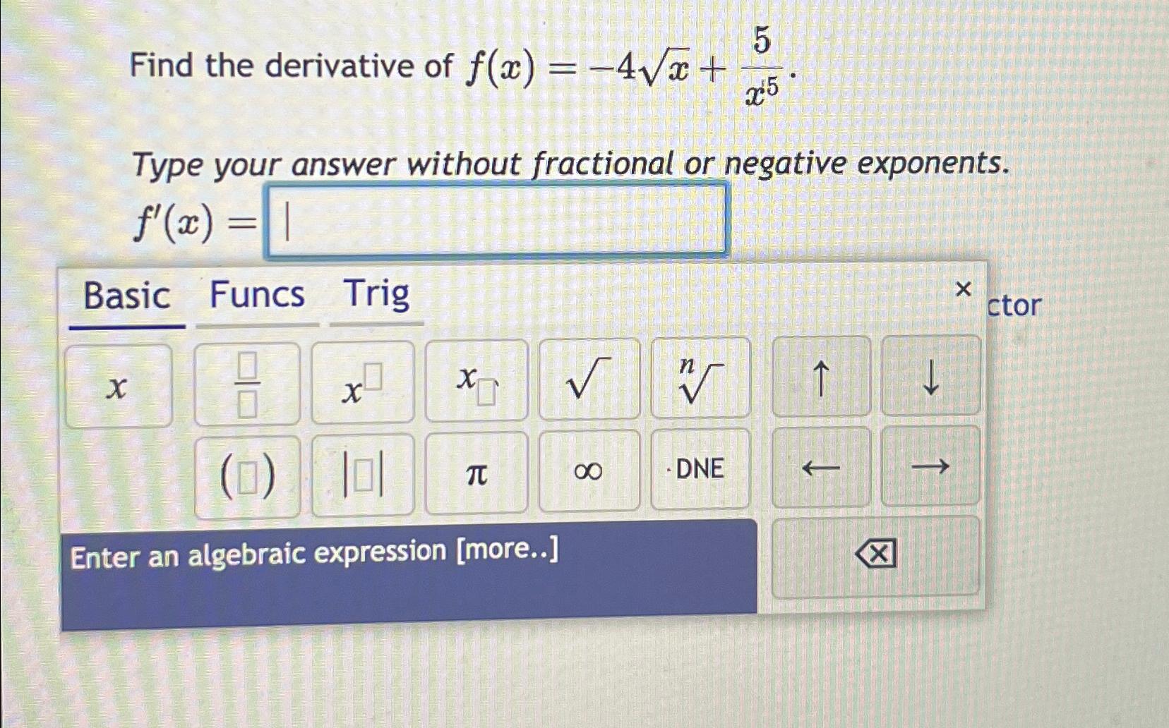 Solved Find the derivative of f(x)=-4x2+5x5Type your answer | Chegg.com