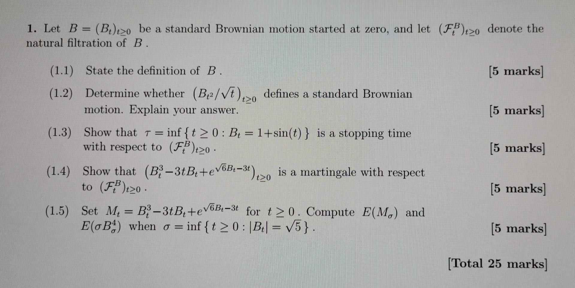 Solved Let B = (Bt)t‚0 be a standard Brownian motion started | Chegg.com Solved Let B = (Bt)t‚0 be a standard Brownian motion started | Chegg.com