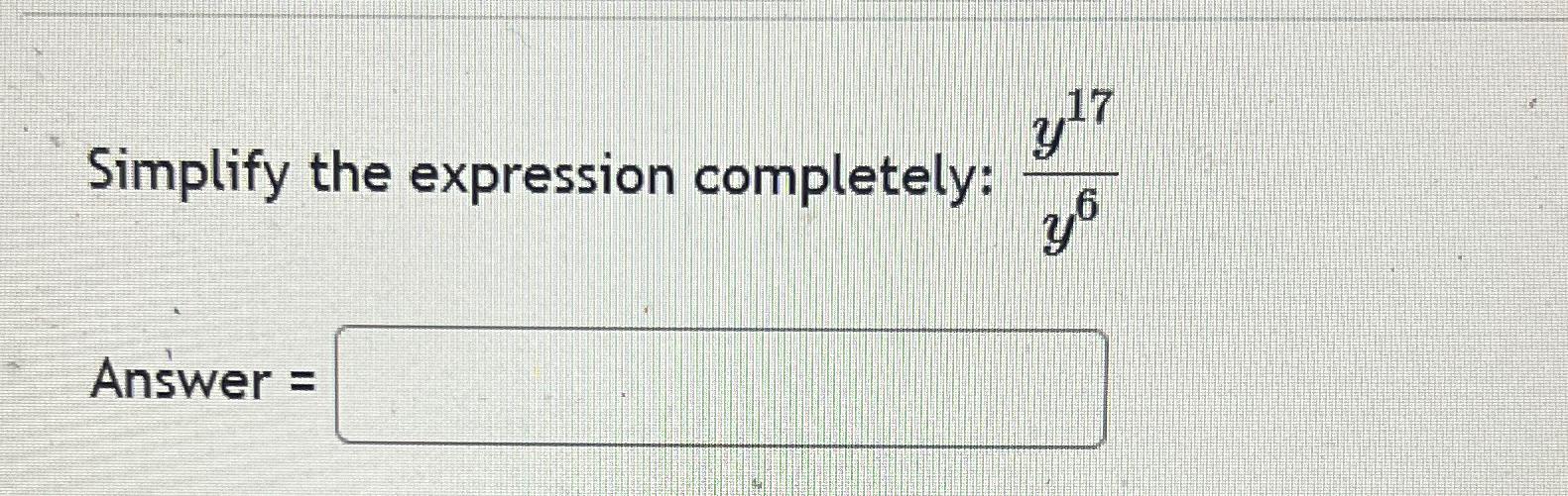 Solved Simplify the expression completely: y17y6Answer = | Chegg.com