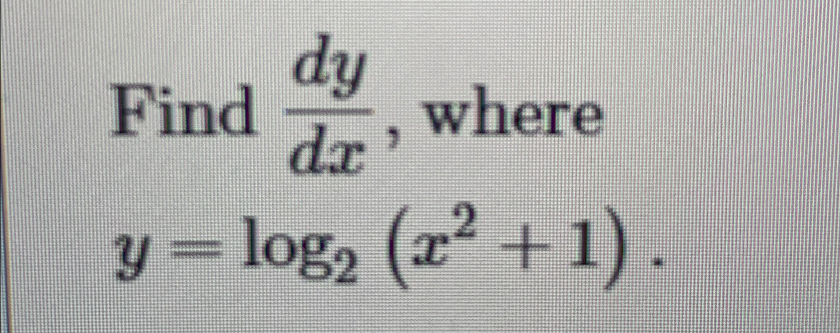 Solved Find dydx, ﻿wherey=log2(x2+1) | Chegg.com